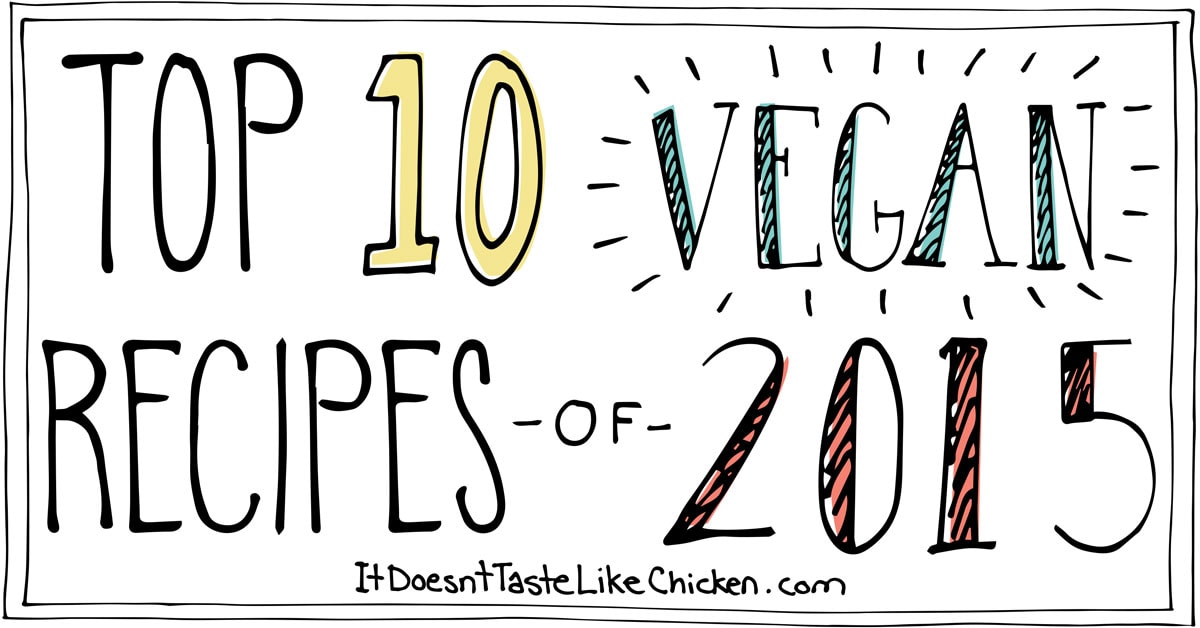 Top 10 Vegan Recipes Of 2015 It Doesn t Taste Like Chicken